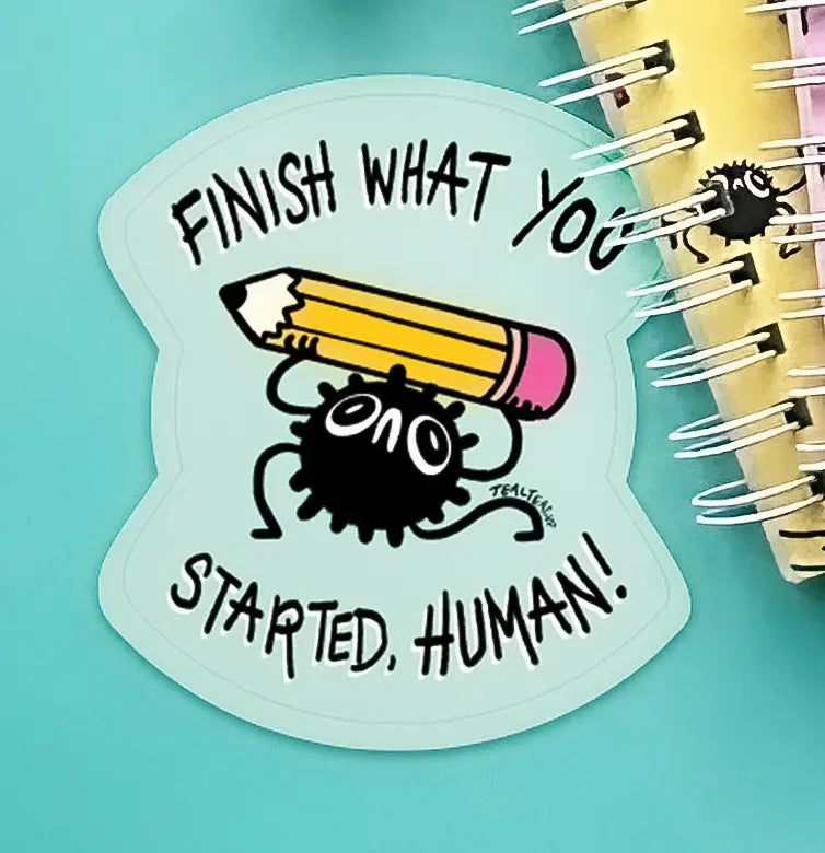 Finish What You Started, Human Sticker - TealTeacup LLC